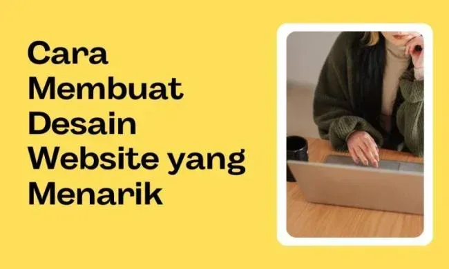 Panduan: Cara Membuat Desain Website yang Menarik & Memikat
